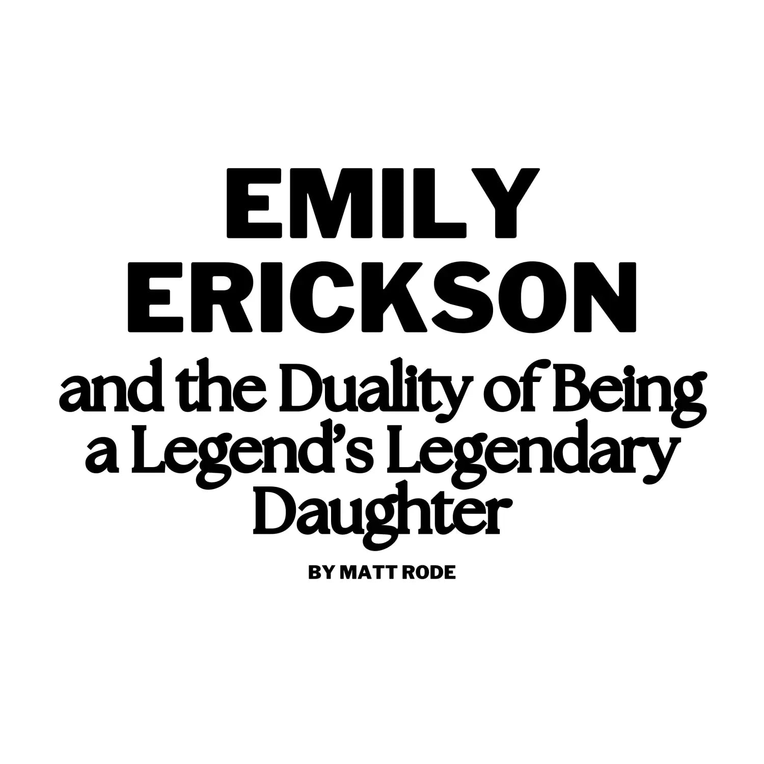 Emily Erickson and the Duality of Being a Legend’s Legendary Daughter ...