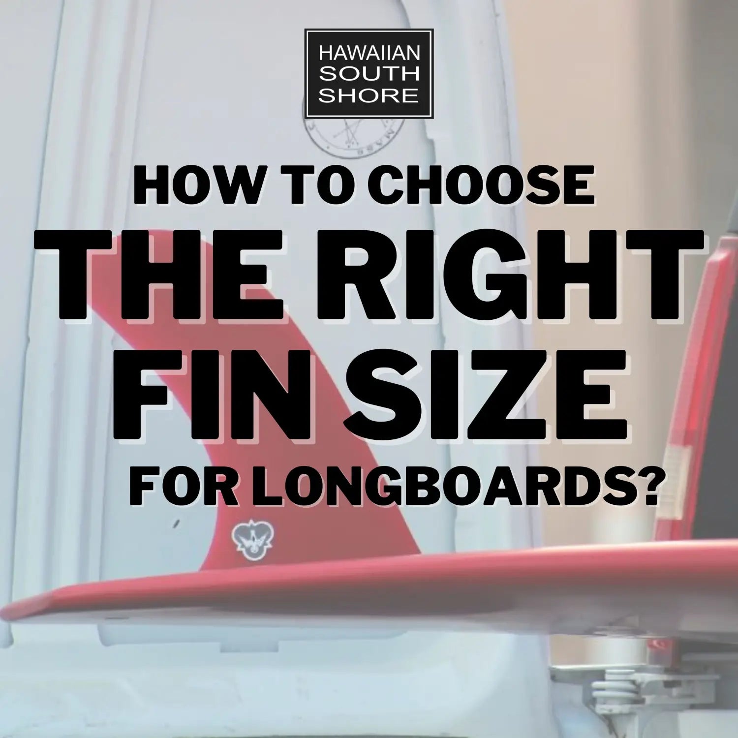 How To Choose The Right Fin Size For Longboards? | Hawaiian South Shore